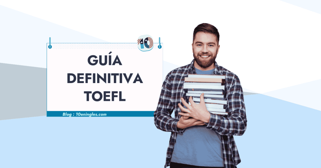 Guía Definitiva TOEFL: Qué Es y Cómo Aprobarlo » 10EnIngles
