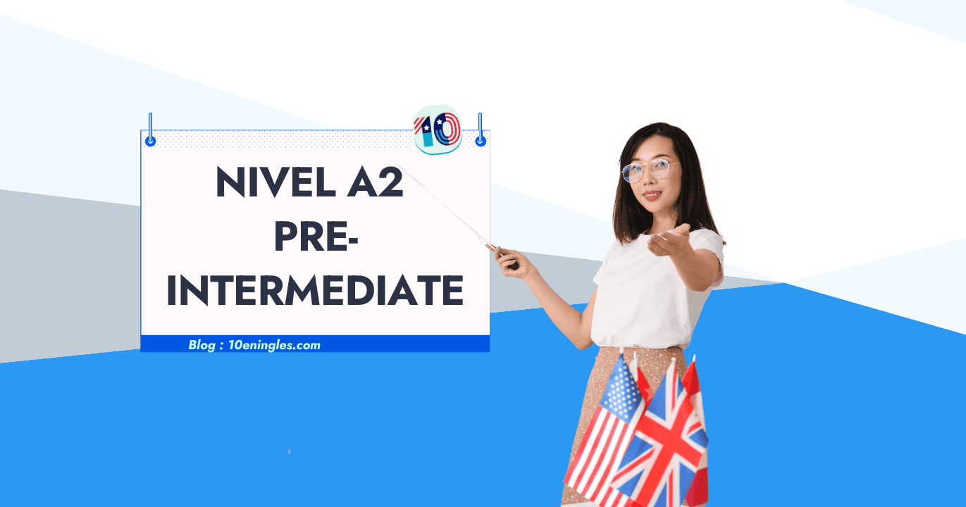 Nivel A2 Pre-Intermediate: Lo Que Debes Saber » 10EnIngles