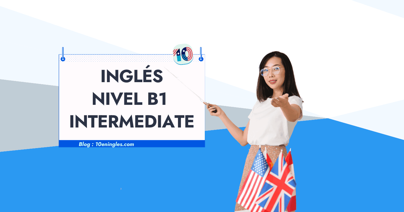 Nivel B1 Inglés Intermediate: Lo Que Debes Saber » 10EnIngles
