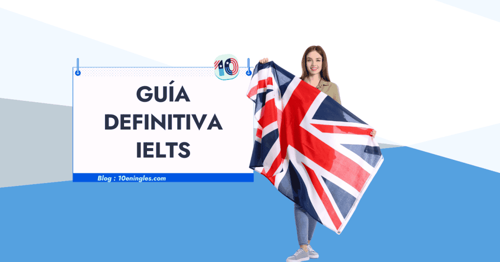 Guía Definitiva IELTS: Qué Es y Cómo Aprobarlo » 10EnIngles