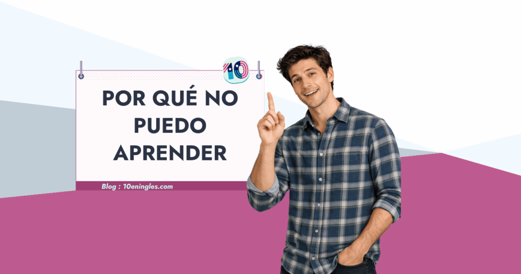 Por Qué No Puedo Aprender Inglés (Y Cómo Solucionarlo)